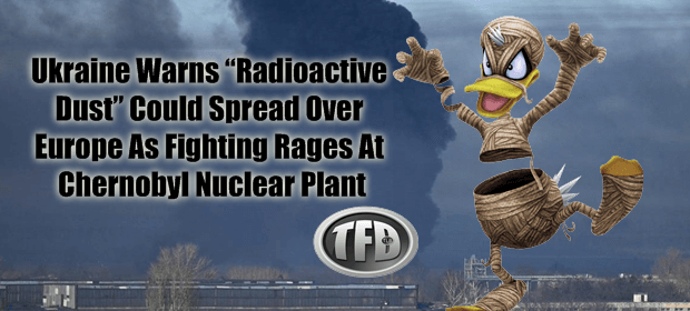 Ukraine Warns “Radioactive Dust” Could Spread Over Europe As Fighting ...
