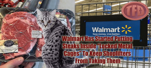 Walmart Has Started Putting Steaks Inside “Locked Metal Cages” To Keep ...