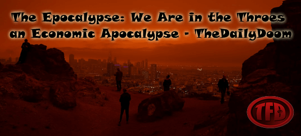 The Epocalypse: We Are in the Throes an Economic Apocalypse ...