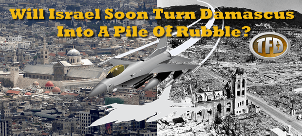 Will Israel Soon Turn Damascus Into A Pile Of Rubble? - The Falling ...