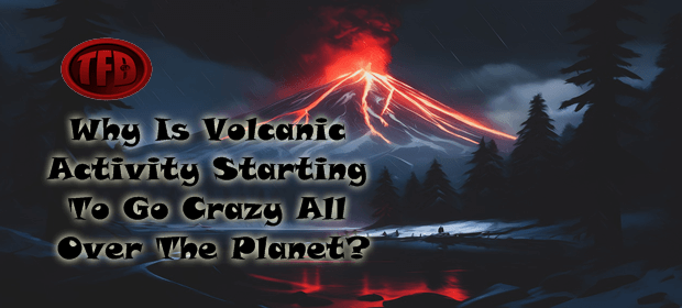 Why Is Volcanic Activity Starting To Go Crazy All Over The Planet ...