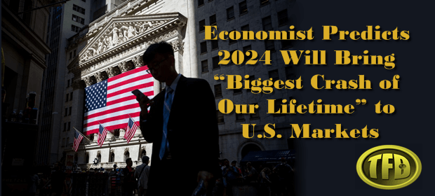 Economist Predicts 2024 Will Bring “Biggest Crash of Our Lifetime” to U ...