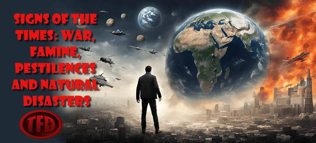 Signs Of The Times: War, Famine, Pestilences And Natural Disasters ...