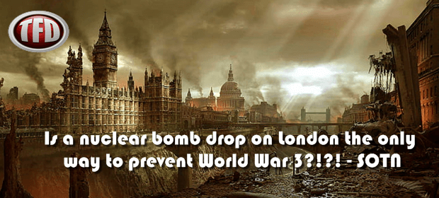 Is a nuclear bomb drop on London the only way to prevent World War 3 ...